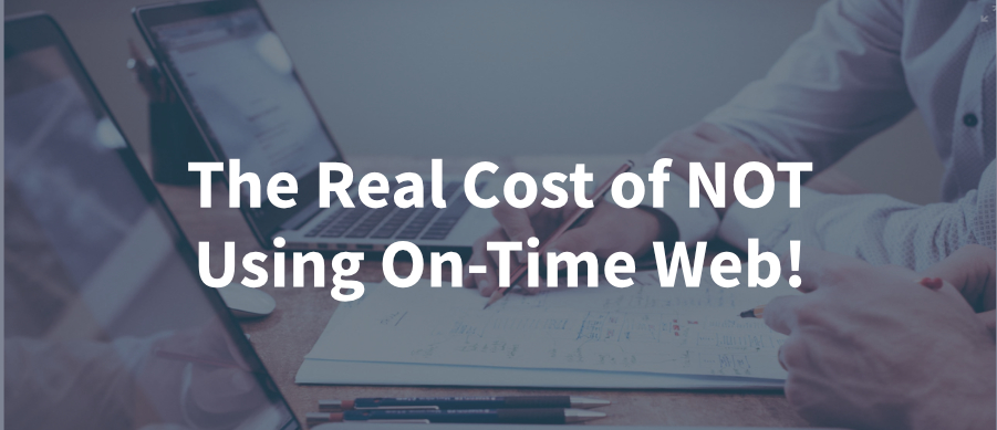 The Real Cost of NOT Using On-Time Web - On-Time Web